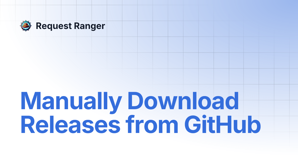 Manually Download Releases from GitHub | Request Ranger